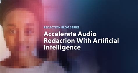Accelerate Audio Redaction With Artificial Intelligence Veritone