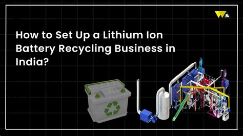 Set Up A Lithium Ion Battery Recycling Business In India