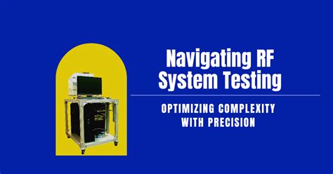 Optimizing Rf System Testing Navigating Complexity With Precision