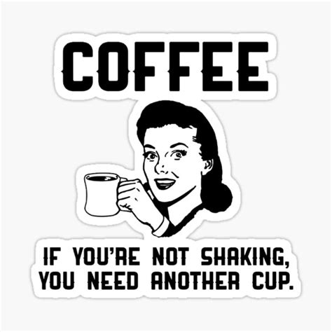 Coffee If You Re Not Shaking You Need Another Cup Sticker For Sale By WhatCanISay Redbubble