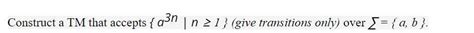 solved construct a tm that accepts { a3n n ≥ 1 } give