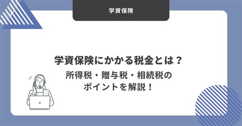 学資保険にかかる税金とは？所得税・贈与税・相続税のポイントを解説！ 保険相談times｜保険の相談・選び方情報メディア