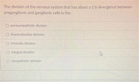 Solved The Division Of The Nervous System That Has About A