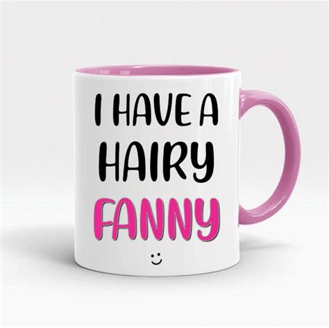 Funny Rude Offensive Novelty Coffee Mugs I Have A Hairy Fanny Etsy
