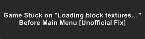 Game Stuck On Loading Block Textures Before Main Menu Unofficial