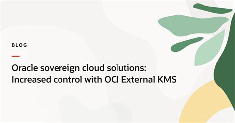 Oracle Sovereign Cloud Solutions Increased Control With Oci External Kms Oracle Cloud