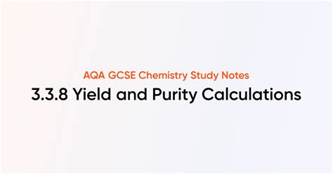 Yield And Purity Calculations 3 3 8 Aqa Gcse Chemistry Notes Tutorchase