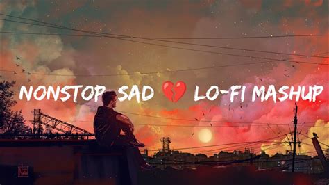 Nonstop Sad 💔 Lo Fi Mashup Trending Arijitsingh Slowedreverb Youtube