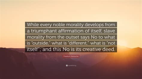 Friedrich Nietzsche Quote While Every Noble Morality Develops From A