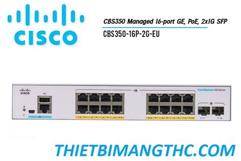 CBS350 16P 2G EU Switch chia mạng CISCO 16 cổng Gigabit 16 PoE Full 120W 2x1G SFP cao cấp