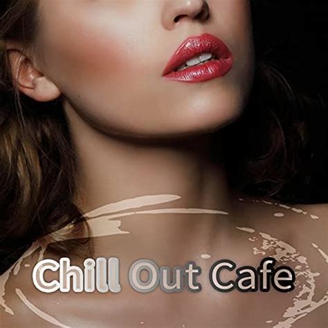 Amazon Music Unlimited Chill Out Zone Chill Out Cafe Best Chillout Music Ambient Music