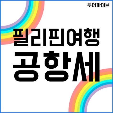 2025년 필리핀 공항세 완벽 정리 최신 요금 반영 투어파이브 마닐라투어 필리핀 마닐라 세부 보라카이 보홀 팔라완 클락 자유여행과 골프여행의 모든
