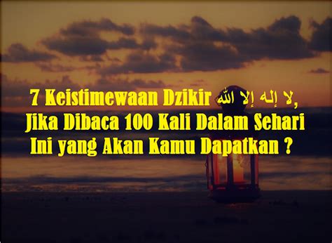 7 Keistimewaan Dan Fadhilat Zikir لا إله إلا الله Jika Dibaca 100 Kali