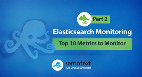 Top 10 Elasticsearch Metrics To Monitor Performance Sematext