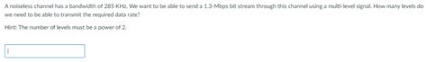 Solved A Noiseless Channel Has A Bandwidth Of KHz We Chegg