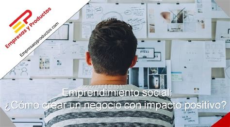 Emprendimiento Social ¿cómo Crear Un Negocio Con Impacto Positivo