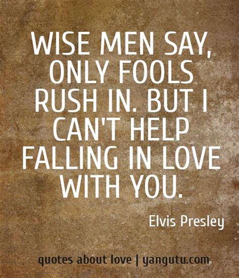 Wise Men Say Only Fools Rush In But I Can T Help Falling In Love With