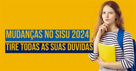 Mudanças No Sisu 2024 Tire Todas As Suas Dúvidas