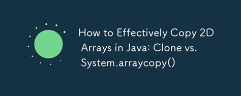 How To Effectively Copy D Arrays In Java Clone Vs System Arraycopy