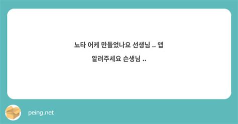 뇨타 어케 만들었나요 선생님 앱 알려주세요 슨생님 Peing 質問箱