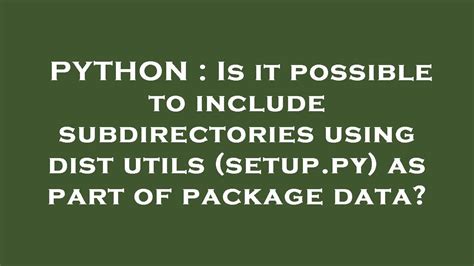 Python Is It Possible To Include Subdirectories Using Dist Utils Setuppy As Part Of Package