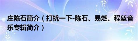 庄陈石简介（打扰一下 陈石、易燃、程堃音乐专辑简介）环球知识网