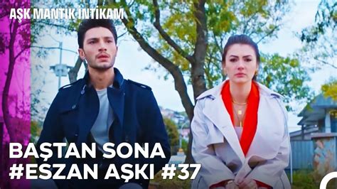 Baştan Sona Esra Ve Ozan Aşkı Part 37 Aşk Mantık İntikam Youtube