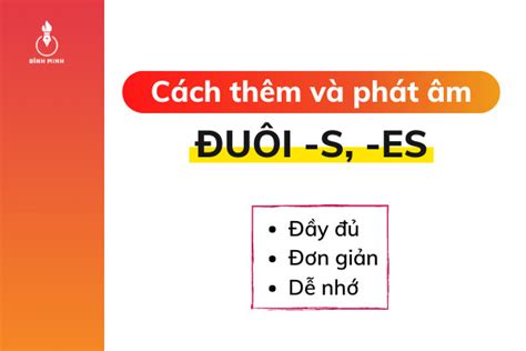 Cách Thêm Và Phát Âm Đuôi S Es Chuẩn Xác Dễ Nhớ Nhất