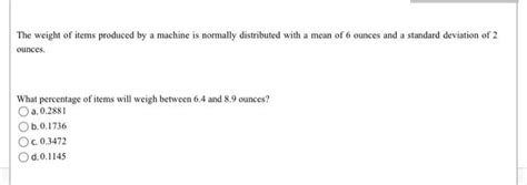 Solved The Weight Of Items Produced By A Machine Is Normally Chegg