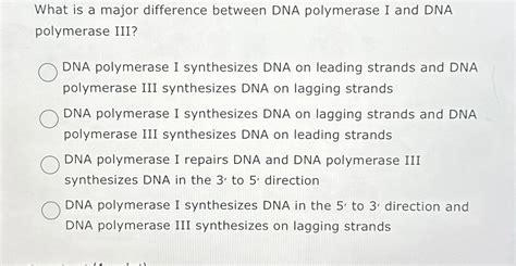 Solved What Is A Major Difference Between DNA Polymerase I Chegg Com