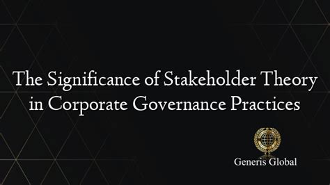 The Significance Of Stakeholder Theory In Corporate Governance Practices