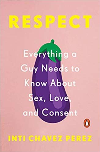 Respect Everything A Guy Needs To Know About Sex Love And Consent School Library Journal