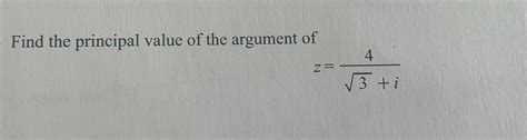 Solved Find The Principal Value Of The Argument Of 4 Z √3