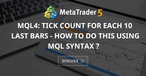 Mql4 Tick Count For Each 10 Last Bars How To Do This Using Mql