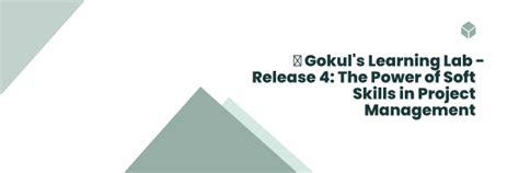 🎯 Gokuls Learning Lab Release 4 The Power Of Soft Skills In Project