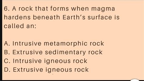 6 A Rock That Forms When Magma Hardens Beneath Earths Surface Is Called An A Intrusive