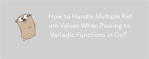 How To Handle Multiple Return Values When Passing To Variadic Functions