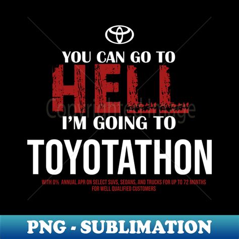 You Can Go To Hell Im Going To Toyotathon Black Retro Png Inspire