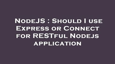 Nodejs Should I Use Express Or Connect For Restful Nodejs Application