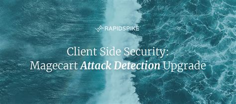 Client Side Security Magecart Attack Detection Upgrade Rapidspike