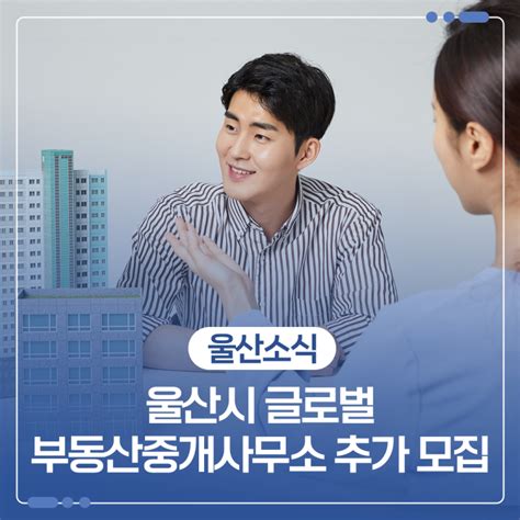울산시 글로벌 부동산중개사무소 추가 모집 울산광역시 웰로