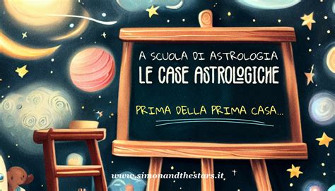 LE CASE ASTROLOGICHE PRIMA DELLA PRIMA CASA Simon The Stars