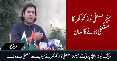 Breaking News Ppps Senator Mustafa Nawaz Khokhar Resigned From Senate