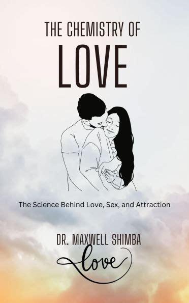 The Chemistry Of Love The Science Behind Love Sex And Attraction By