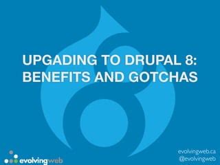 Upgrading To Drupal 8 Benefits And Gotchas PPT