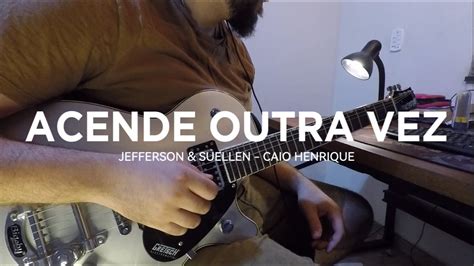 ACENDE OUTRA VEZ JEFFERSON SUELLEN GUITARRA COVER YouTube