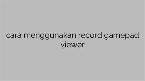 Cara Menggunakan Record Gamepad Viewer Mencariduit