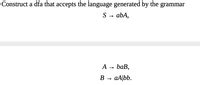 Answered Construct A Dfa That Accepts The Language Generated By The Grammar S Aba A Bab