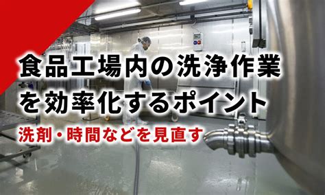 食品工場内の洗浄作業を効率化するポイント｜洗剤・時間などを見直す 【kk Magnet株式会社】