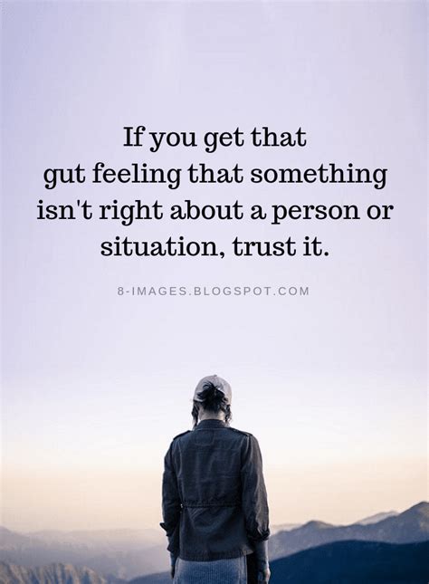 If You Get That Gut Feeling That Something Isnt Right About A Person Gut Feeling Quotes Quotes